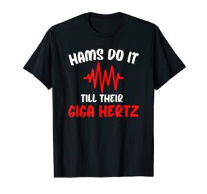 amateur radio funny design, hams do it till their gigahertz t-shirt