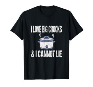 funny crock pot quote - i love big crocks t-shirt