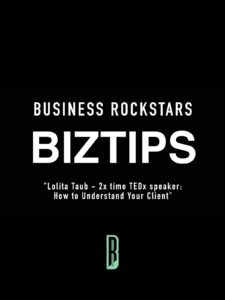 business rockstars biztips "lolita taub - 2x time tedx speaker: how to understand your client"