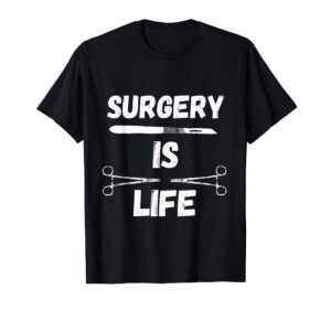 surgery is life surgical scalpel surgeon medical surg tech t-shirt