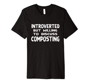 introverted but willing to discuss composting funny gardener premium t-shirt