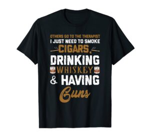 others smoke sigars, whiskey & having guns cigars t-shirt