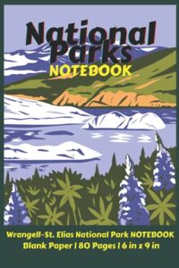 national parks notebook: wrangell–st. elias national park notebook blank paper | 80 pages | 6 in x 9 in