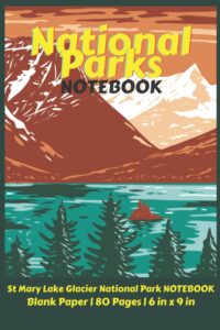 national parks notebook: st mary lake glacier national park notebook blank paper | 80 pages | 6 in x 9 in