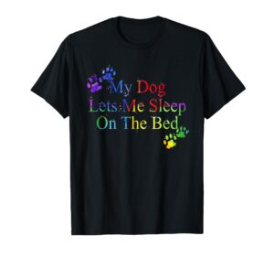 my dog let me sleep on the bed gift dog lover t-shirt