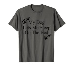 dog lover funny - my dog lets me sleep on the bed t-shirt