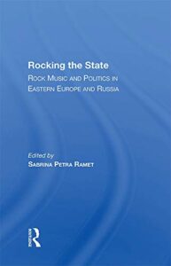 rocking the state: rock music and politics in eastern europe and russia