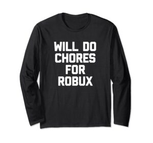 will do chores for robux - funny gaming video game gamer long sleeve t-shirt