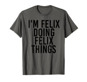 i'm felix doing felix things name funny birthday gift idea t-shirt