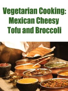 vegetarian cooking: mexican cheesy tofu and broccoli