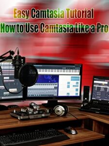 easy camtasia tutorial how to use camtasia like a pro