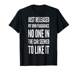 funny just released my own fragrance and nobody likes it t-shirt