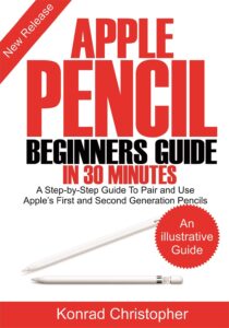 apple pencil 1 and 2 beginners manual in 30 minutes : a step-by-step guide to pair and use apple’s first and second generation pencils