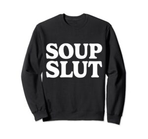 soup slut funny saying adorable cute sweatshirt