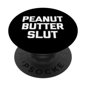 peanut butter slut t-shirt funny saying sarcastic humor food popsockets adhesive popgrip