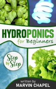 hydroponics for beginners: the complete step-by-step guide to self-produce your flavorful vegetables, fruits and herbs at home, without soil, building a cheap hydroponic system