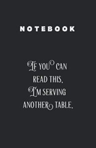 notebook: funny if you can read this im serving another table waiter 5.5''x8.5'' lined pages notebook white paper blank journal with black cover for kids or men and women